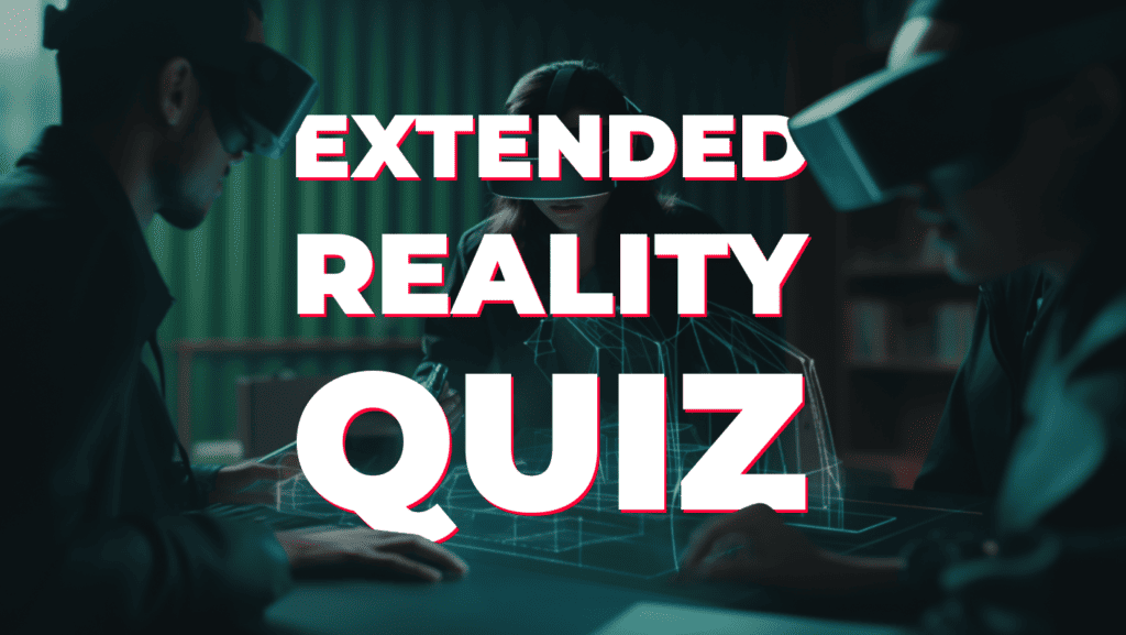 Explore the Boundaries of Extended Reality with 2023 Trends Quiz!